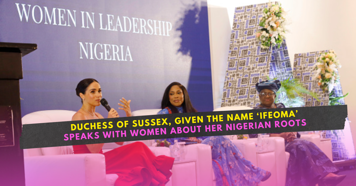Women in Leadership - Meghan Markle Celebrates Nigerian Heritage ...